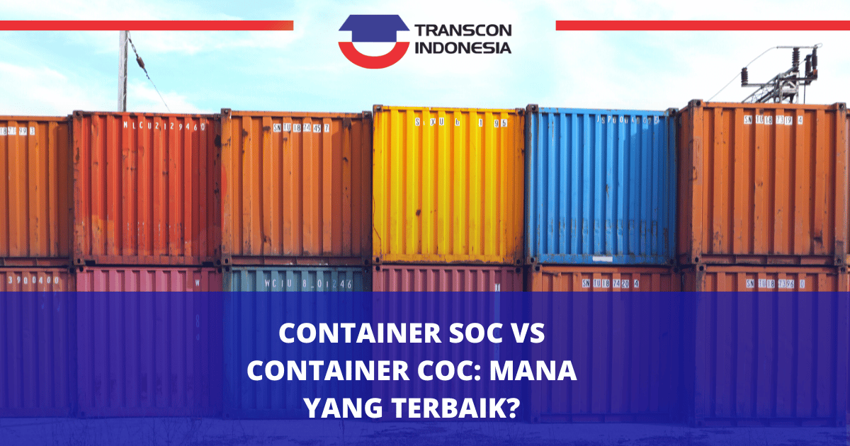 Transcon Indonesia - Container SOC dan COC: Mana Yang Terbaik?